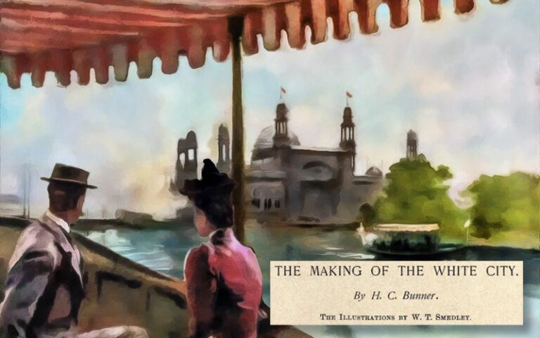 The Making of the White City (Part 1) – Chicago's 1893 Worlds Fair